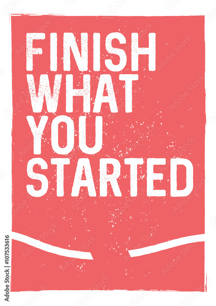 Finish what you started - motivational phrase. Unusual inspiring poster ...
