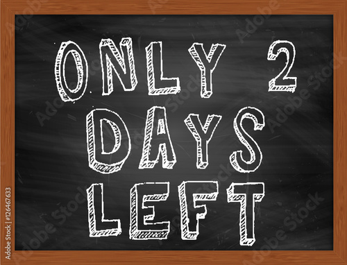 ONLY 2 DAYS LEFT handwritten text on black chalkboard Stock ...