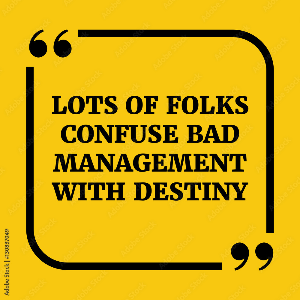 Motivational quote.Lots of folks confuse bad management with des Stock ...
