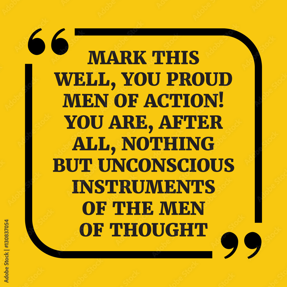 Motivational quote.Mark this well, you proud men of action! You Stock ...