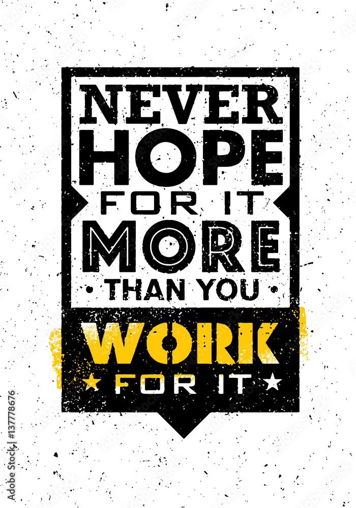 Never Hope For It More Than You Work For It. Inspiring Creative ...