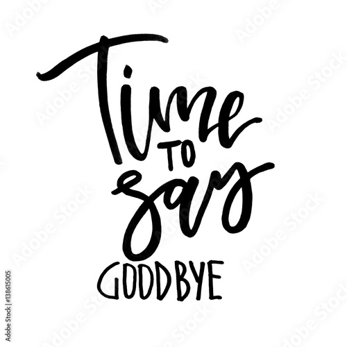 Time to say goodbye. Handwritten text. Modern calligraphy. Isolated ... Time to say goodbye. Handwritten text. Modern calligraphy. Isolated ...