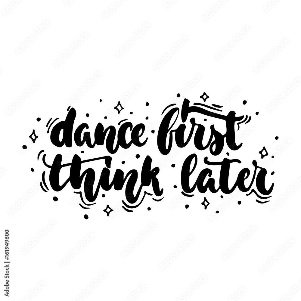 Dance first think later - hand drawn dancing lettering quote isolated ...