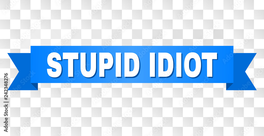 STUPID IDIOT text on a ribbon. Designed with white title and blue tape ...