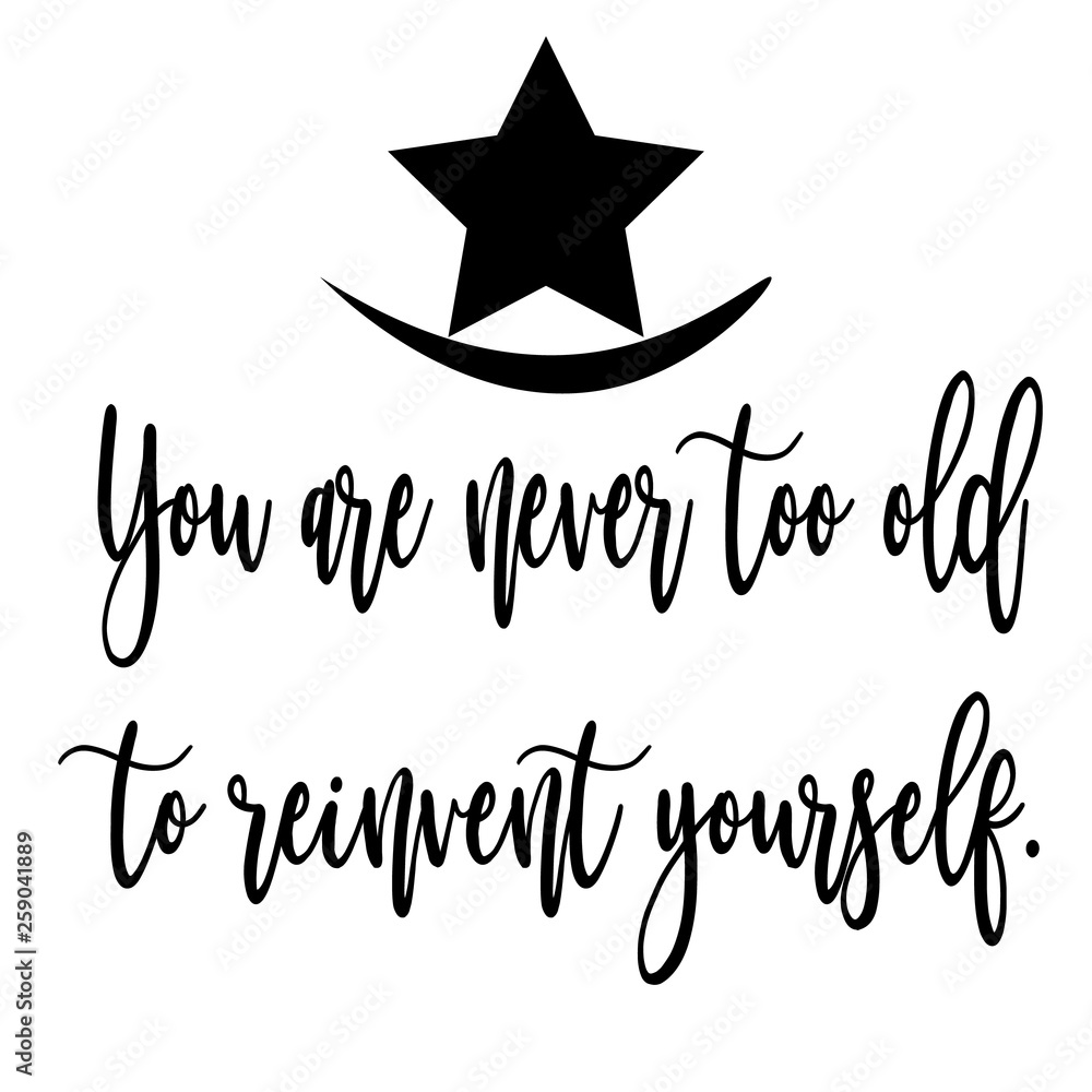 You are never too old to reinvent yourself inspirational quote ...