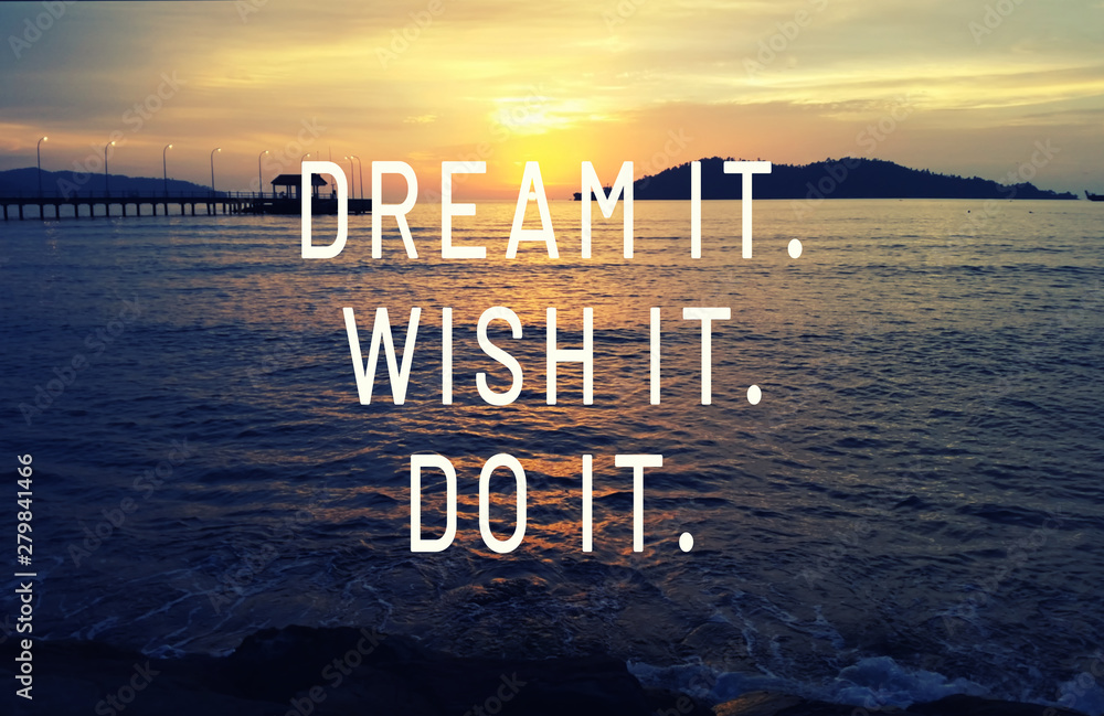 inspirational quotes - Dream it, Wish it. Do it. Stock Photo | Adobe Stock