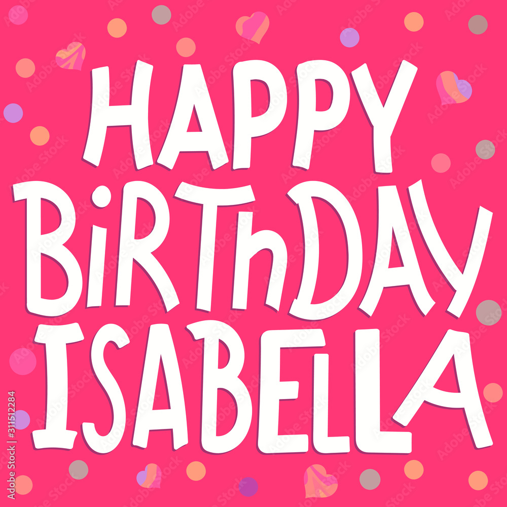 Happy Birthday Isabella - funny cute inscription and confetti. Hand ...