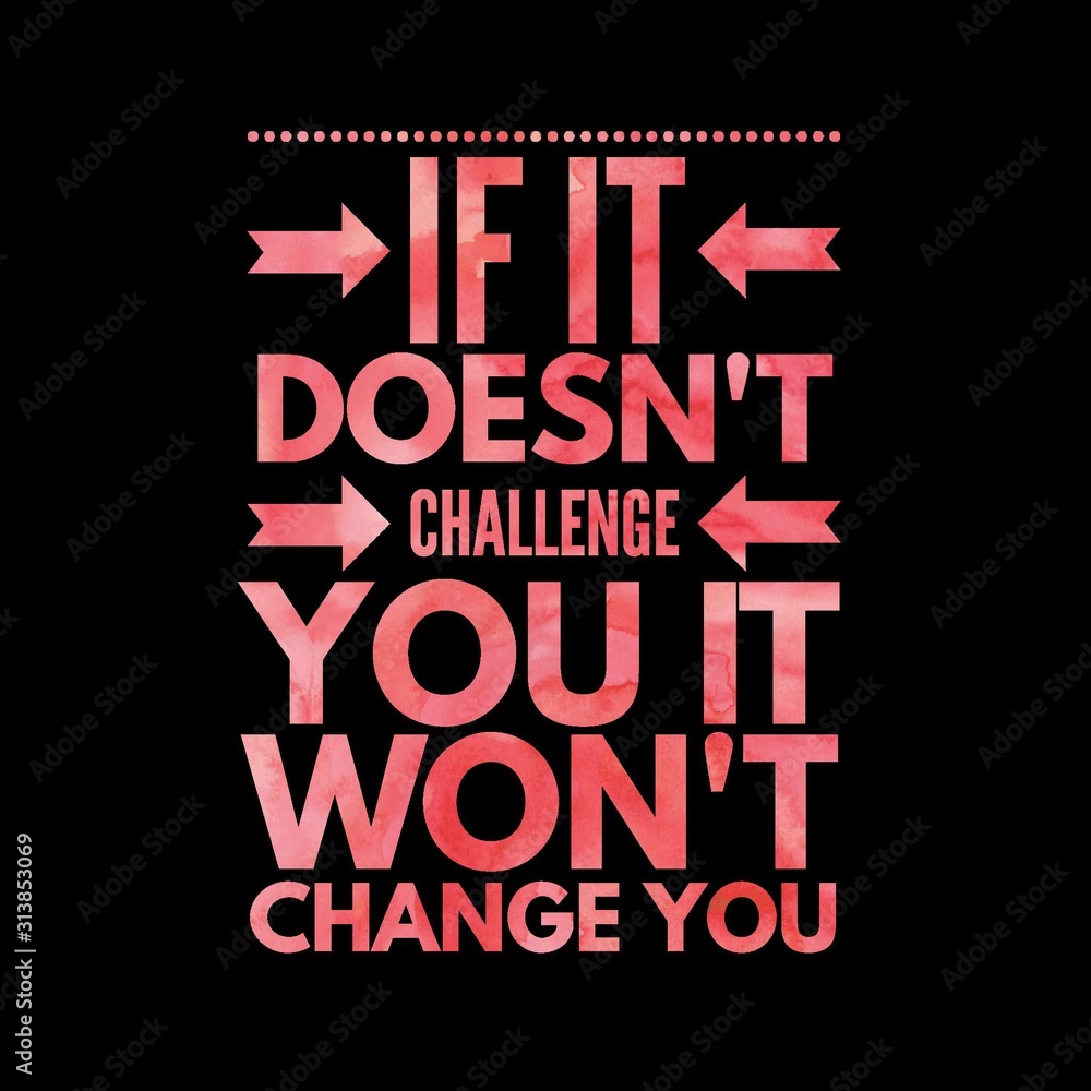 If it doesn't challenge you it won't change you. Inspirational Quote ...