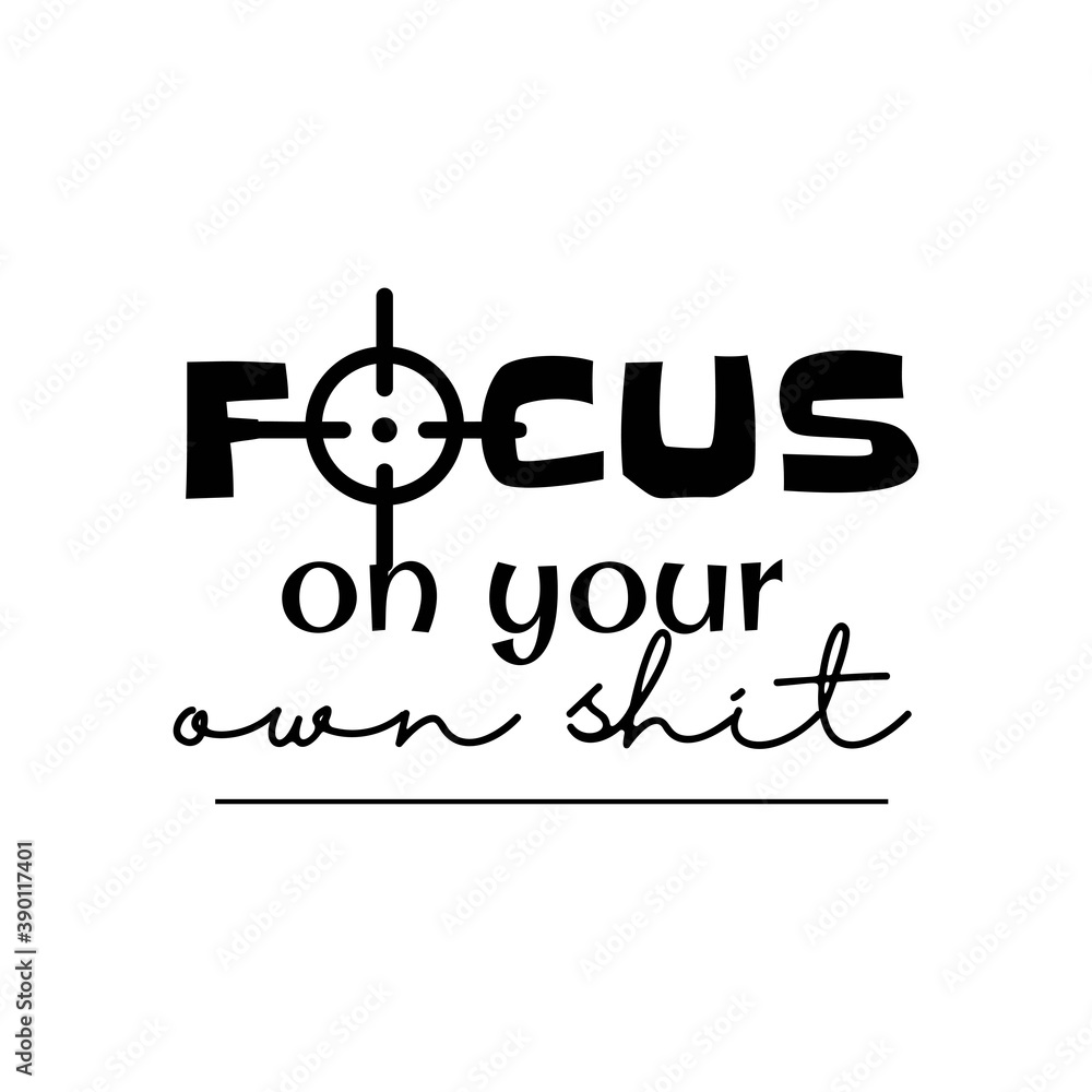 Focus on Your Own Shit. Inspirational and Motivational Quotes Vector ...