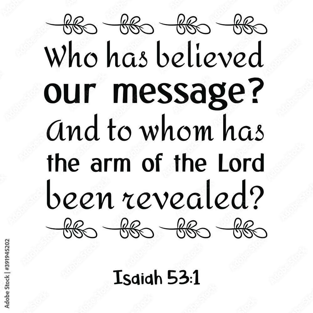Who has believed our message And to whom has the arm of the Lord been ...