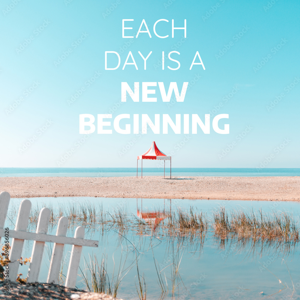 Inspirational and motivational quote. Each day is a new beginning ...