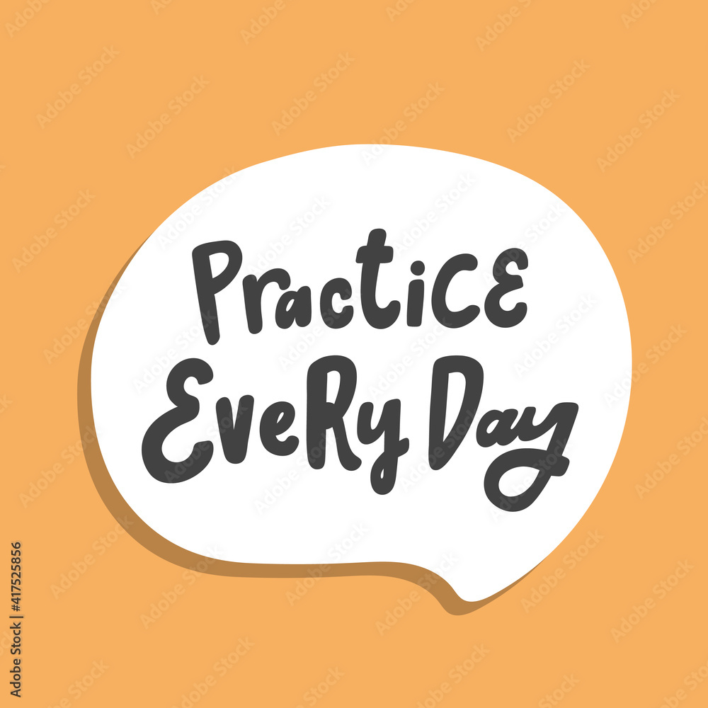 Practice Every Day. Hand drawn sticker bubble white speech logo. Good ...
