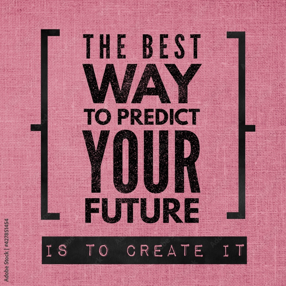 The best way to predict your future is to create it - Motivational and ...