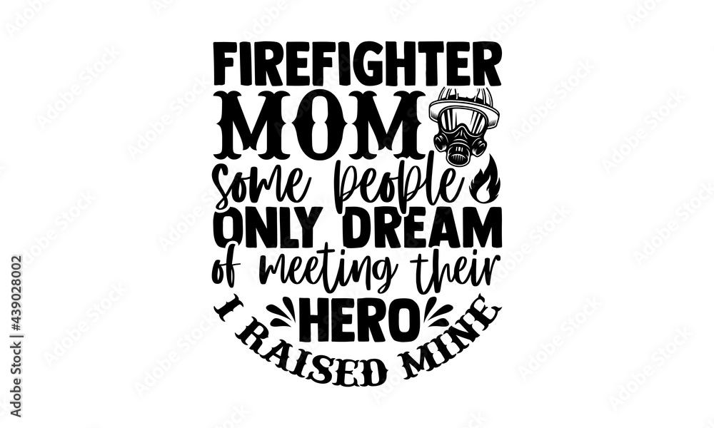 Firefighter mom some people only dream of meeting their hero I raised ...