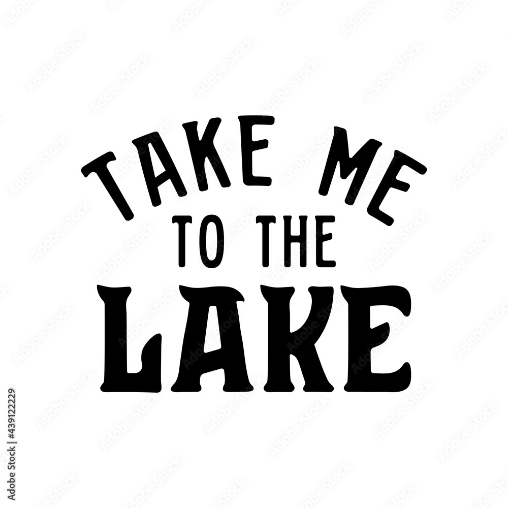 Take me to the lake inspirational slogan inscription. Vector lake ...