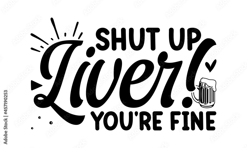 Shut up liver! you're fine, Hand crafted design elements for prints ...
