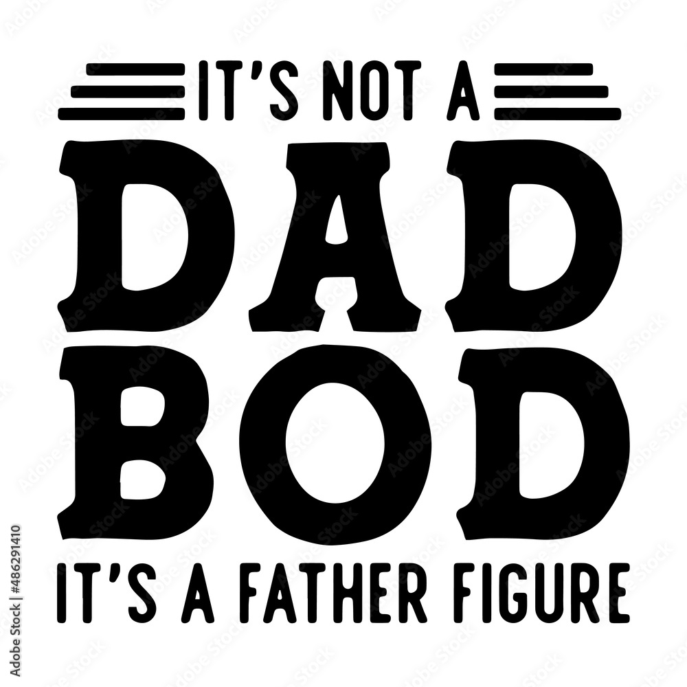 i'm not a dad bod it's a father figure inspirational quotes ...
