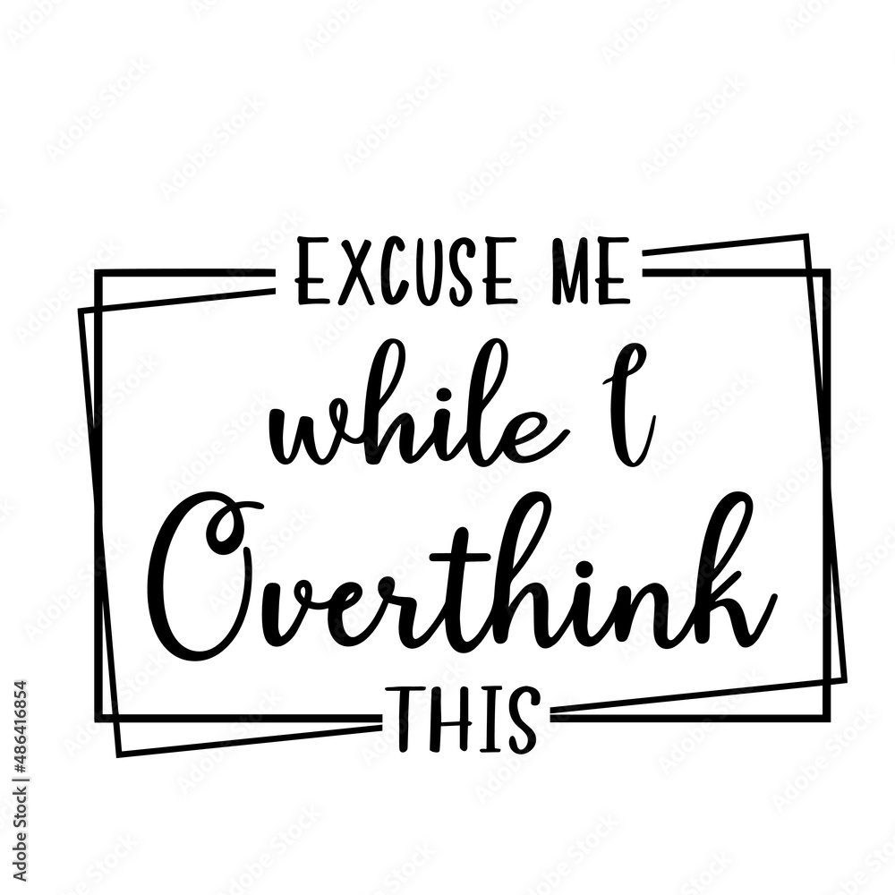 excuse me while i overthink this inspirational quotes, motivational ...