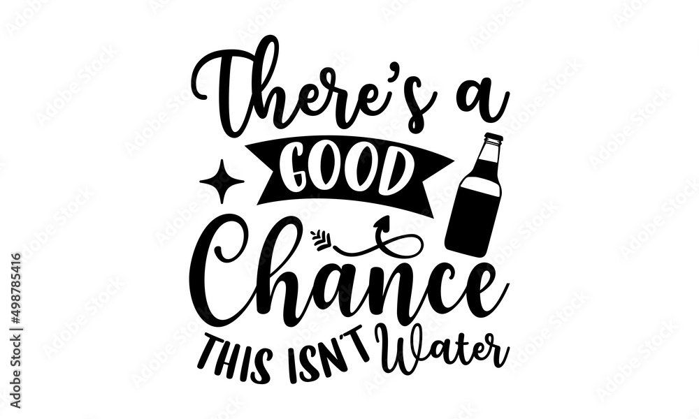 There’s a good chance this isn’t water - Alcohol t shirt design, Hand ...