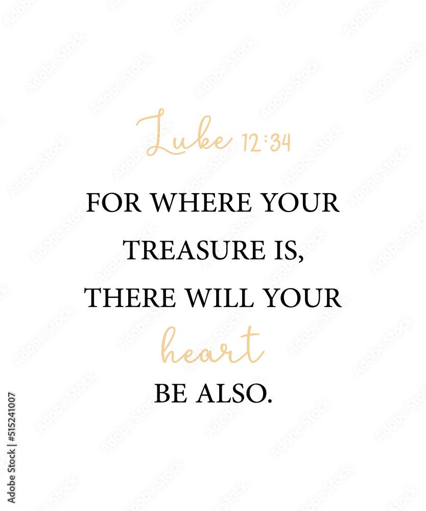 For where your treasure is, there will your heart be also, Luke 12:34 ...