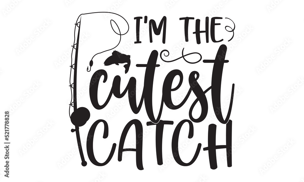 I’m the cutest catch- Fishing t shirt design, svg eps Files for Cutting ...