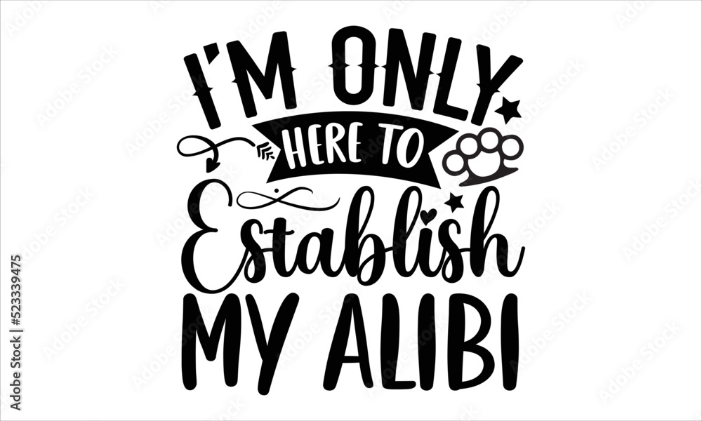 I’m only here to establish my alibi- True Crime T-shirt Design ...