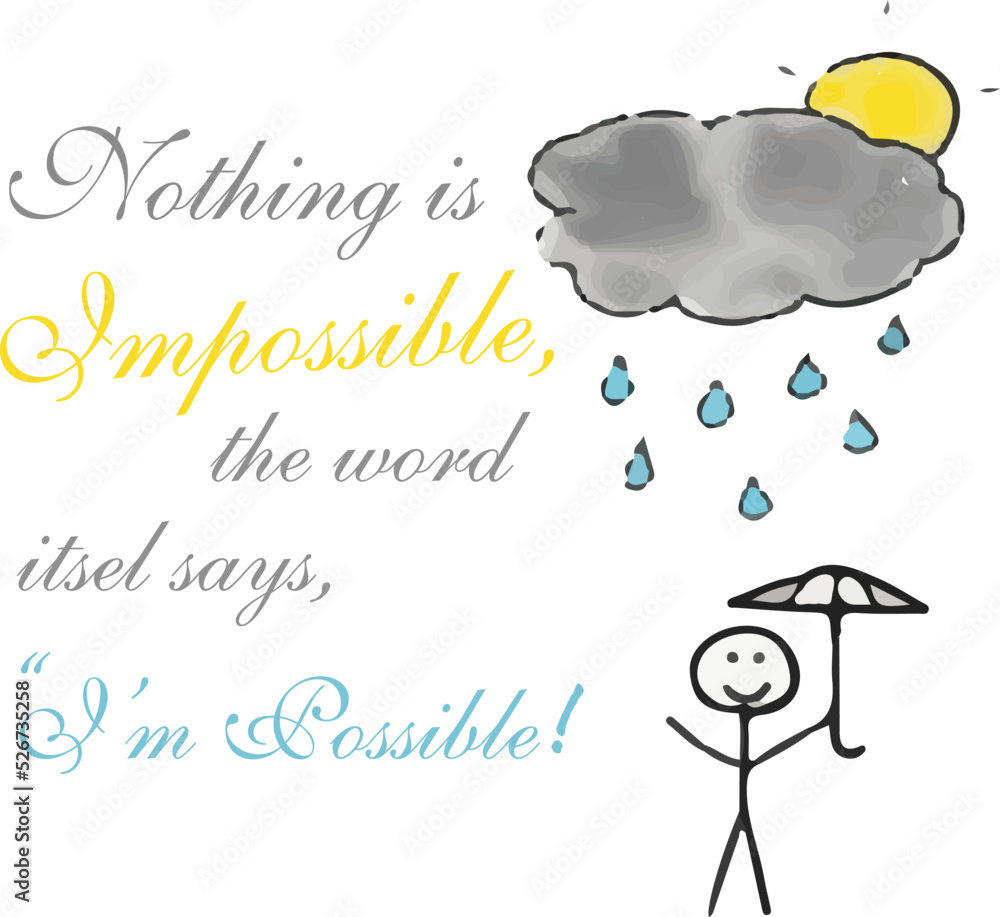 Nothing is impossible the word it self says I'm possible ,motivational ...