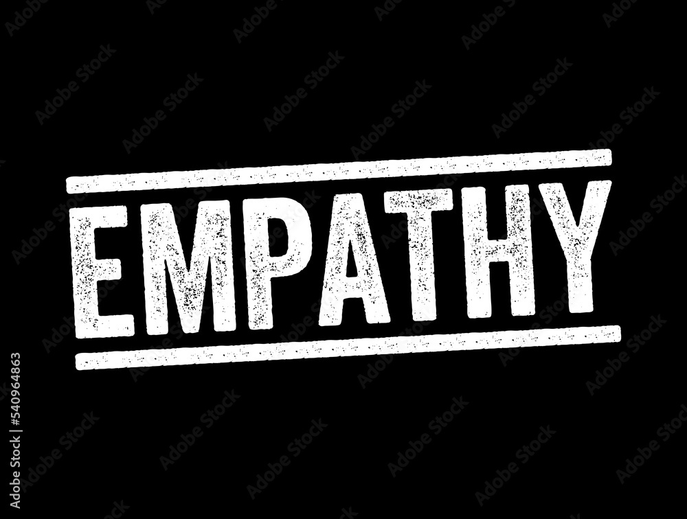 Empathy - the ability to understand and share the feelings of another ...