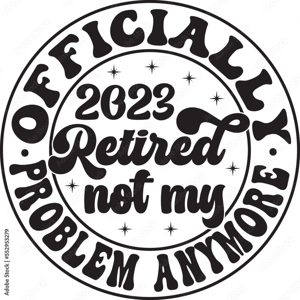 officially retired 2023 not my problem anymore Stock Vector | Adobe Stock