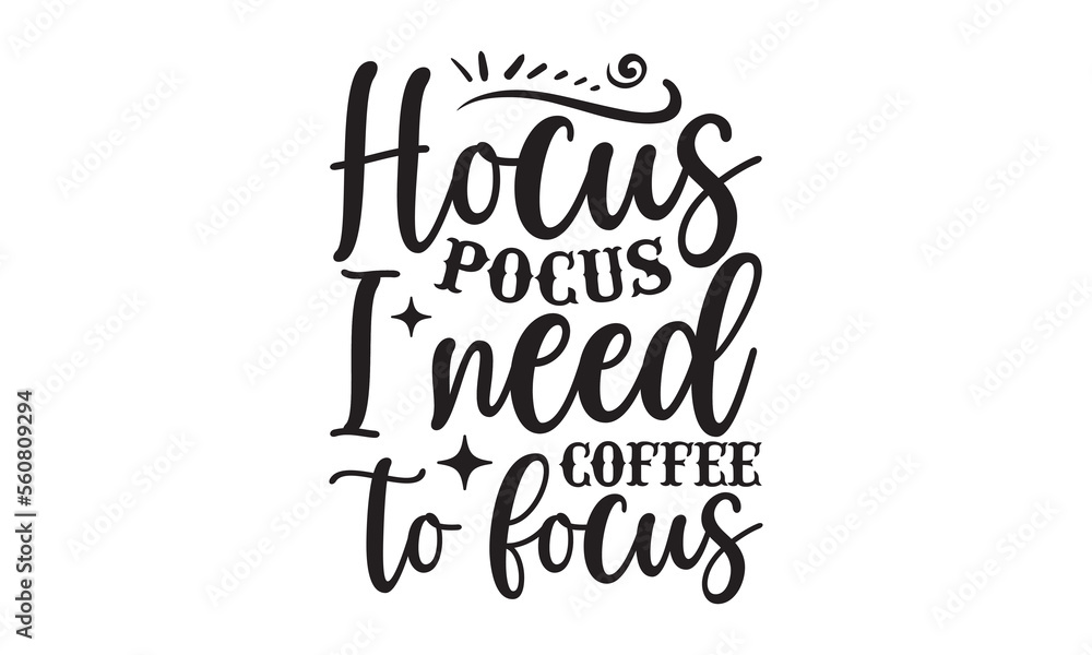 Hocus Pocus I Need Coffee To Focus- Coffee t-shirt design, Hand drawn ...