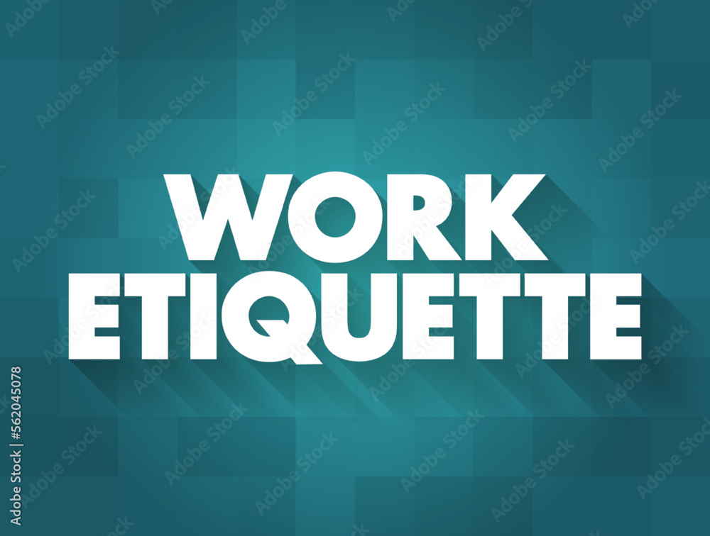 Work Etiquette is a code that governs the expectations of social ...