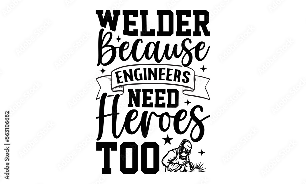 Welder Because Engineers Need Heroes Too- Welder t-shirt design, card ...
