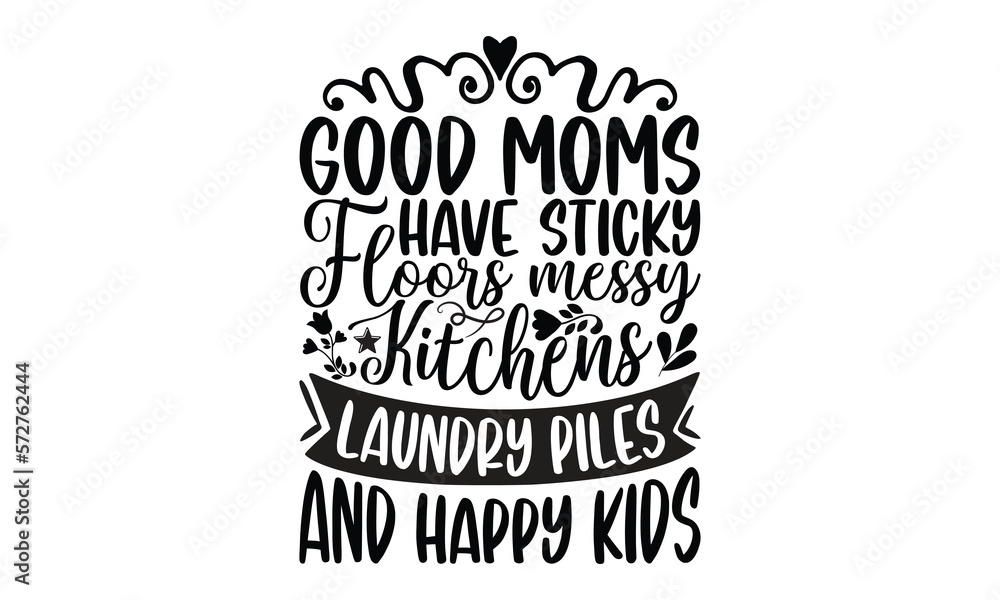 Good Moms Have Sticky Floors Messy Kitchens Laundry Piles And Happy ...