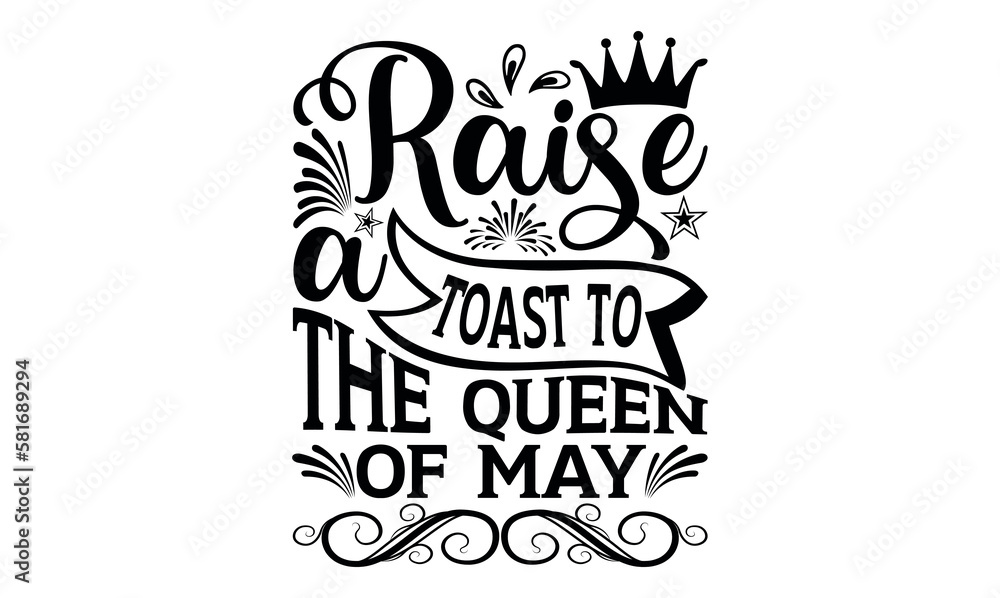 Raise A Toast To The Queen Of May - Victoria Day svg design , Hand ...