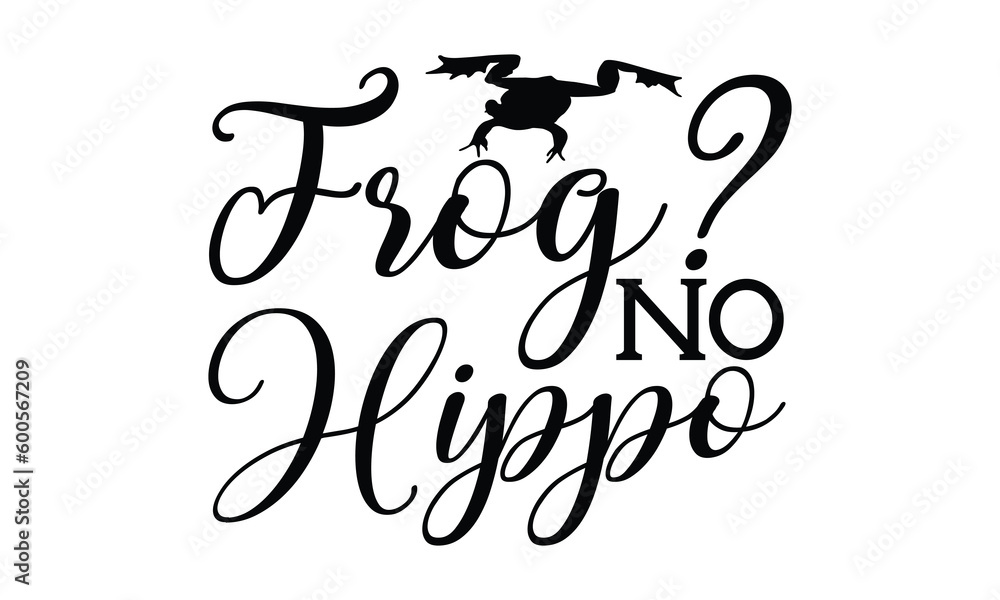 Frog? No hippo - frog SVG, frog t shirt design, Hand drawn lettering ...
