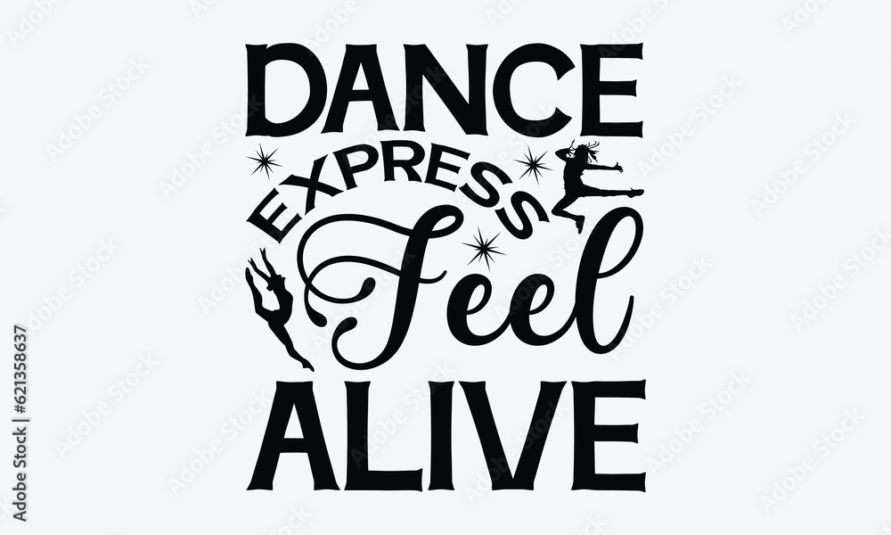 Dance Express Feel Alive - svg typography t-shirt design, Hand-drawn ...