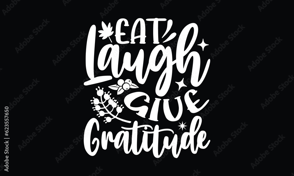 Eat laugh give gratitude - Thanksgiving T'shirt design, Hand drawn ...