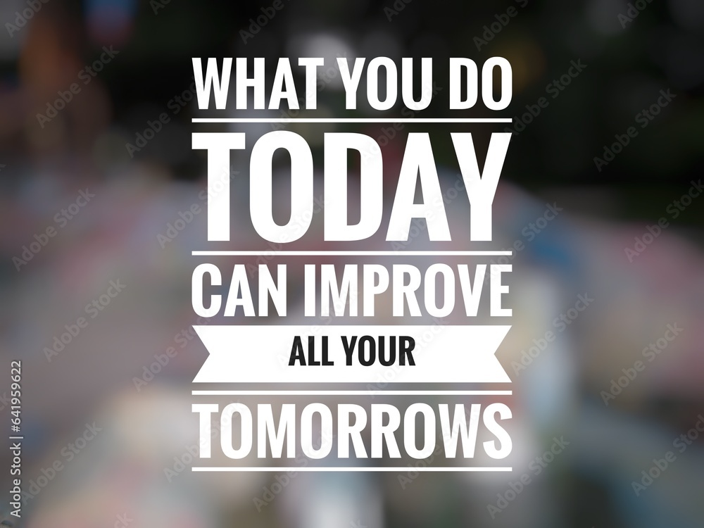 Motivational quote "What you do today, can improve all your tomorrows ...