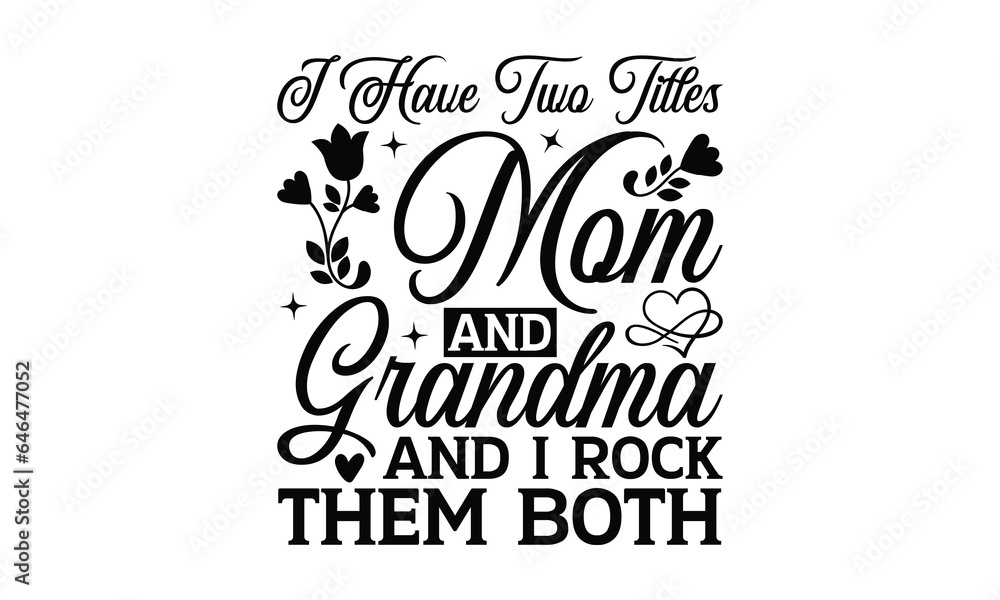 I Have Two Titles Mom And Grandma And I Rock Them Both - Grandma T-shirt design, Vector ...