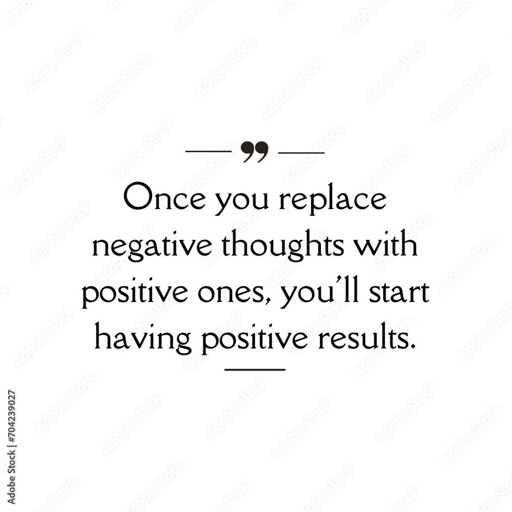 Once you replace negative thoughts with positive ones, you'll start ...