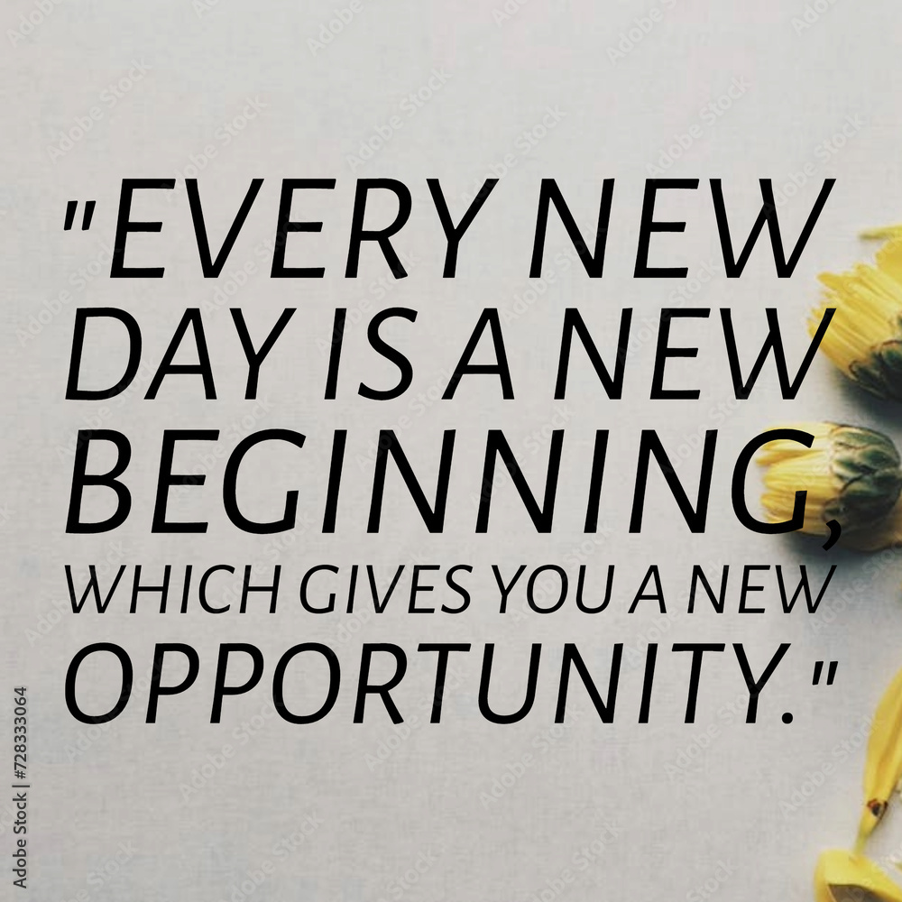 "Every new day is a new beginning, which gives you a new opportunity ...