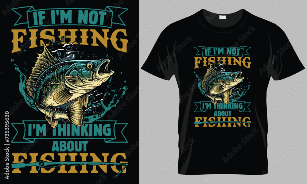 IF I'M NOT FISHING I'M THINKING ABOUT FISHING - Fishing typography T ...