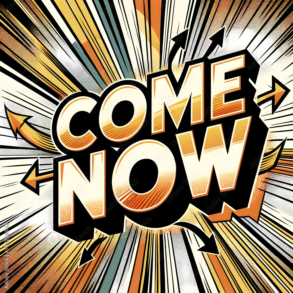 "COME NOW" in a bold, dynamic font that captures the viewer's attention ...