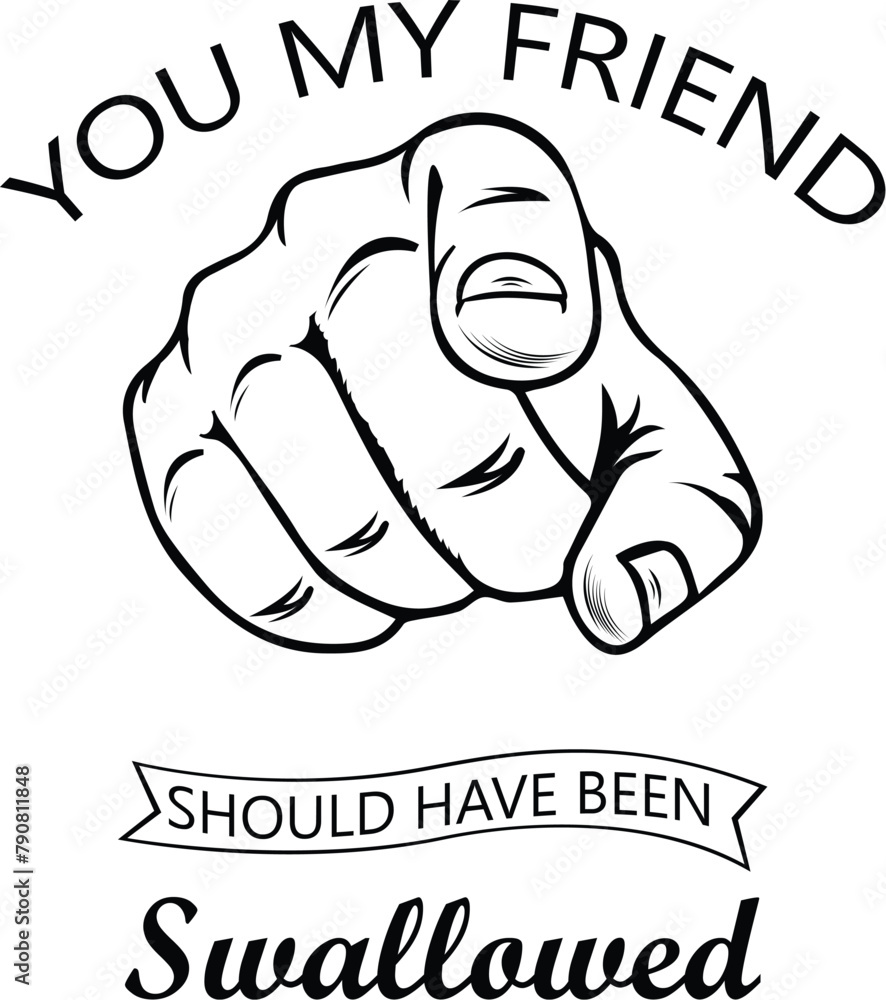 You My Friend Should Have Been Swallowed Svg Eps Png Jpg Dxf
