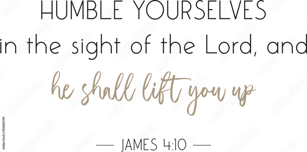Humble yourselves in the sight of the Lord, and he shall lift you up ...