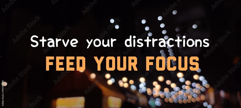 Starve your distractions feed your fokus. Motivational quotes about ...