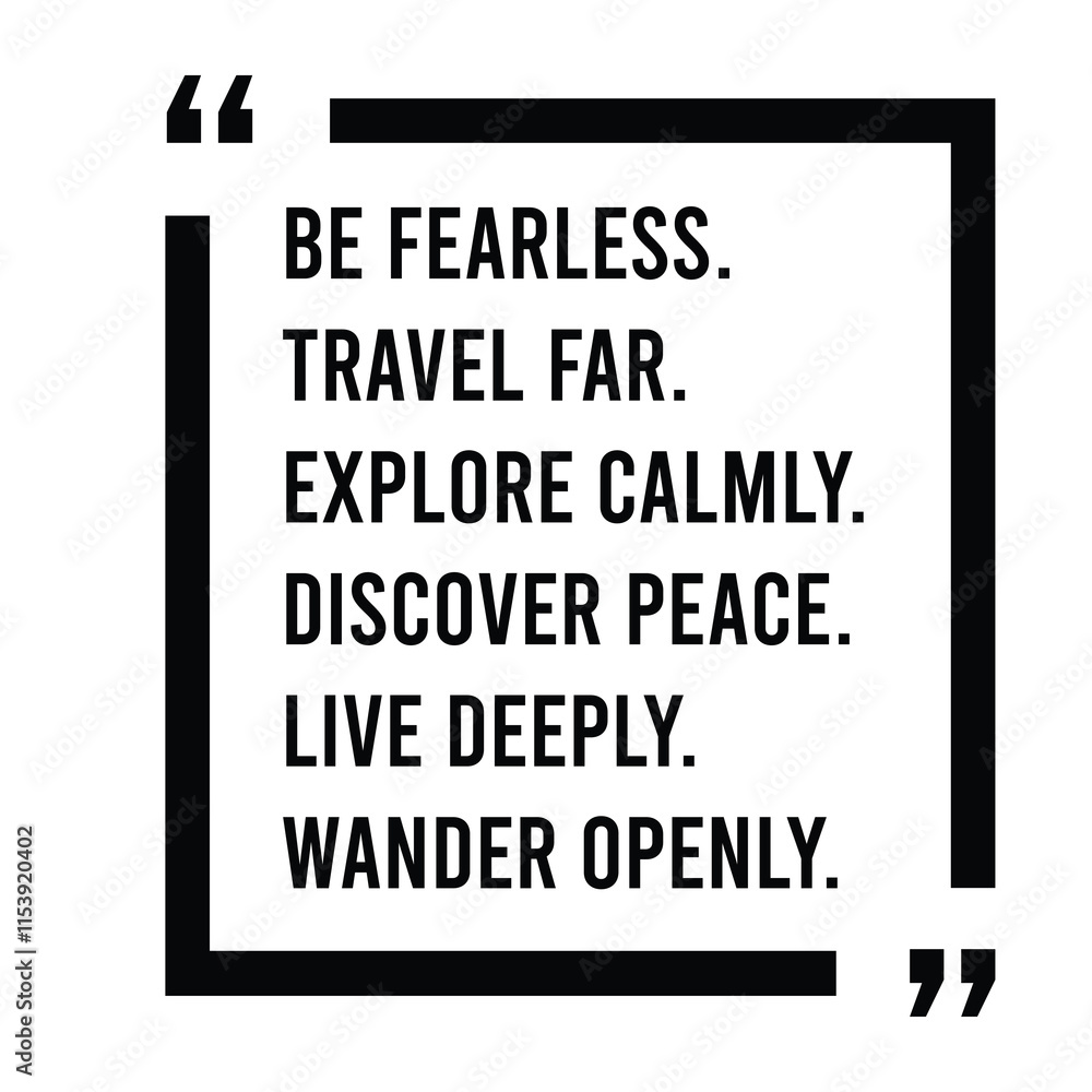 be fearless, travel far, explore calmly, discover peace, live deeply ...