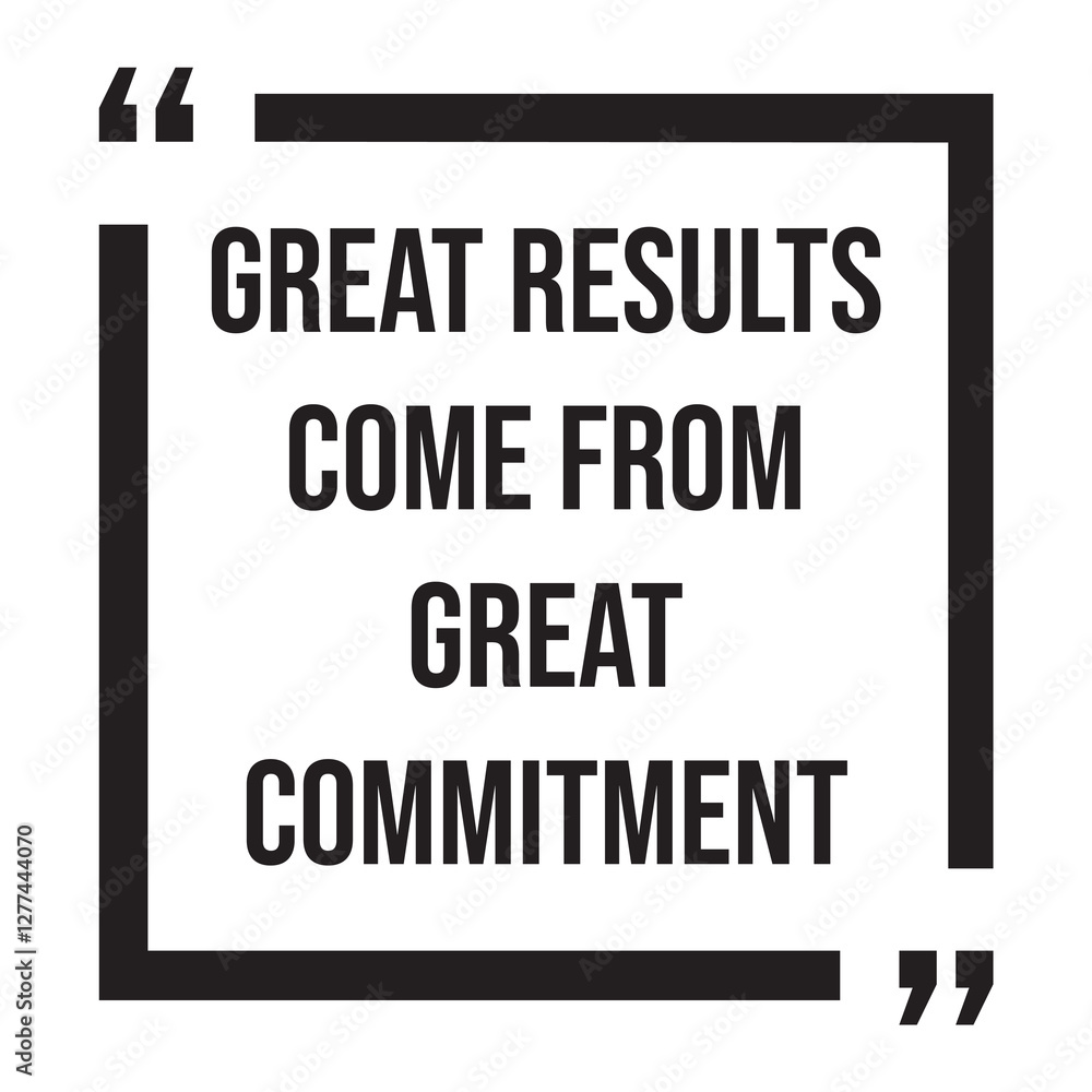 Great results come from great commitment, inspirational design quote ...
