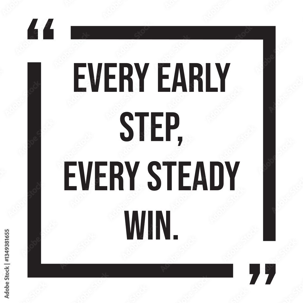Every early step, every steady win, inspirational design quote ...