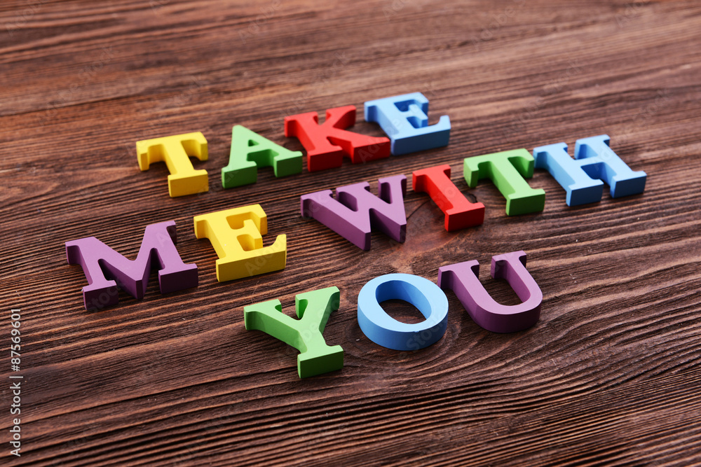 Inscription TAKE ME WITH YOU made of colorful letters on wooden ...